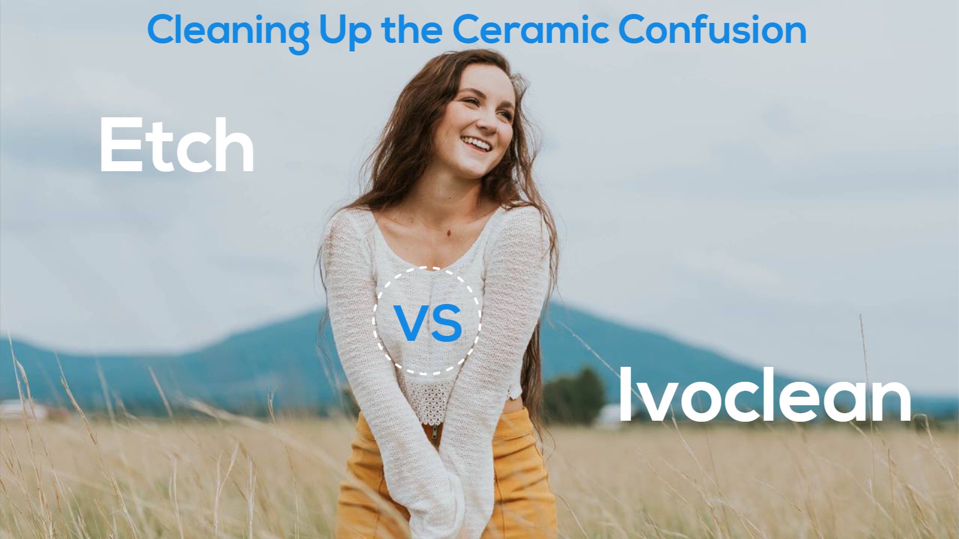 Nima Dayani | ETCH VS. IVOCLEAN: CLEANING UP CERAMIC CONFUSION
